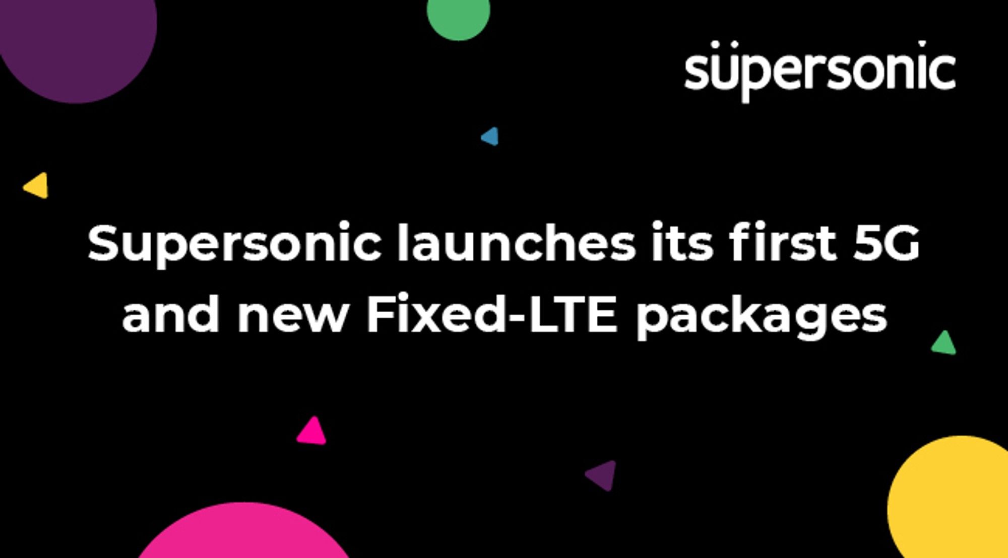 Supersonic launches its 5G offering and expands with uncapped Fixed-LTE ...